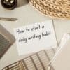 How To Start A Daily Writing Habit: Beginner Guide